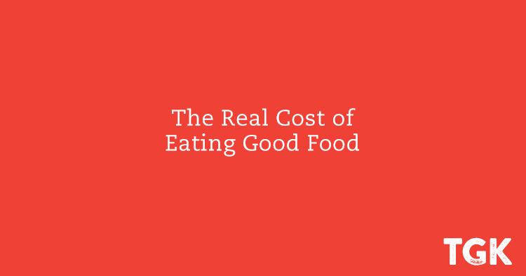 The Real Cost of Eating Good Food – The Good Kitchen
