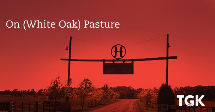 On (White Oak) Pasture – The Good Kitchen